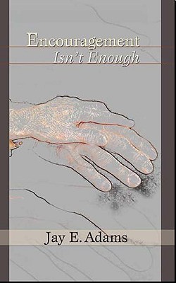 Encouragement Isn't Enough by Jay E. Adams | Goodreads