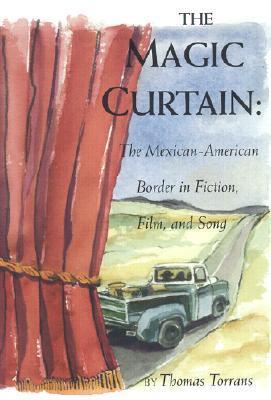 The Magic Curtain: The Mexican-American Border in Fiction, Film, and ...