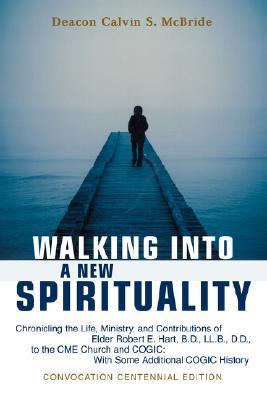 Walking Into A New Spirituality: Chronicling the Life, Ministry, and ...