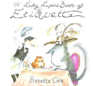 Lady Lupin's Book of Etiquette by Babette Cole | Goodreads