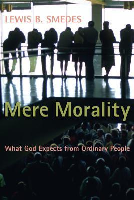Mere Morality: What God Expects from Ordinary People by Lewis B. Smedes ...
