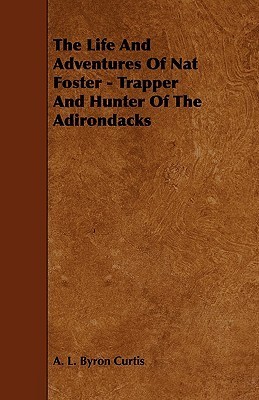 The Life and Adventures of Nat Foster: Trapper and Hunter of the ...