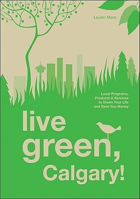 Live Green, Calgary!: Local Programs, Products & Services to Green Your ...