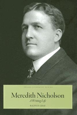 Meredith Nicholson: a Writing Life by Ralph D. Gray | Goodreads