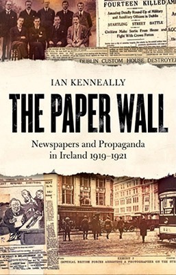 The Paper Wall: Newspapers and Propaganda in Ireland 1919-1921 by Ian ...