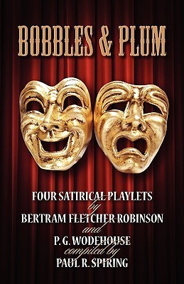 Bobbles and Plum - Four Satirical Playlets by Bertram Fletcher Robinson ...