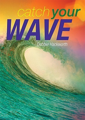 Catch Your Wave by Debbie Hackworth | Goodreads