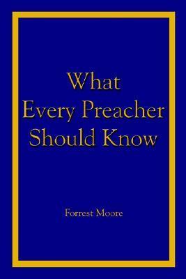 What Every Preacher Should Know by Forrest Moore | Goodreads