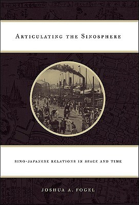 Articulating the Sinosphere: Sino-Japanese Relations in Space and Time ...