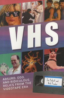 VHS: Absurd, Odd, and Ridiculous Relics from the Videotape Era by Joe ...