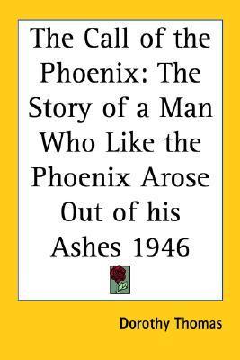 The Call of the Phoenix: The Story of a Man Who Like the Phoenix Arose ...