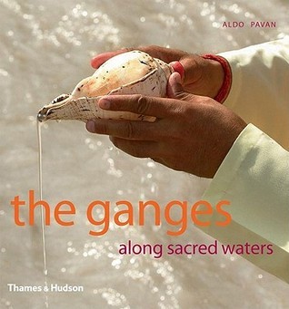 The Ganges: Along Sacred Waters by Aldo Pavan | Goodreads