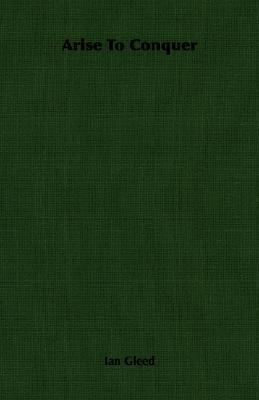 Arise To Conquer by Ian Gleed | Goodreads