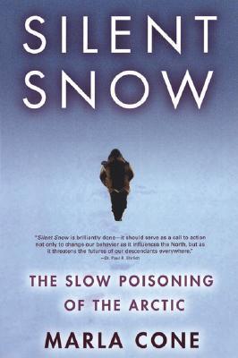 Silent Snow: The Slow Poisoning of the Arctic by Marla Cone | Goodreads