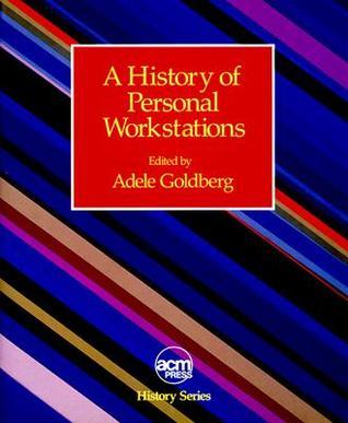 A History of Personal Workstations by Adele Goldberg | Goodreads