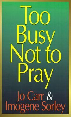 Too Busy Not To Pray by Jo Carr | Goodreads
