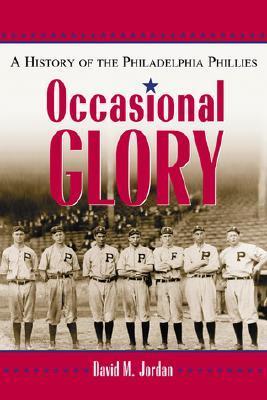 Occasional Glory: The History of the Philadelphia Phillies by David M ...