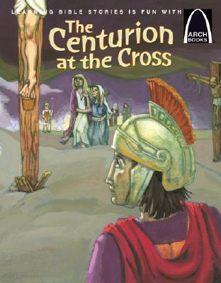The centurion at the cross: the story of Good Friday and Easter Sunday ...