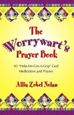 The Worrywart's Prayer Book: 40 "Help-me-get-a-grip God" Meditations ...