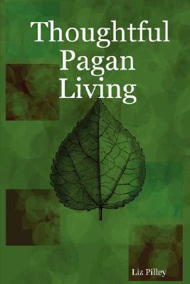Thoughtful Pagan Living by Liz Pilley | Goodreads