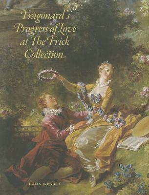 Fragonard's Progress of Love at The Frick Collection by Colin B. Bailey ...