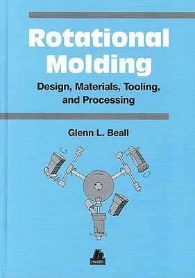 Rotational Molding: Design, Materials, Tooling, and Processing by Glenn ...