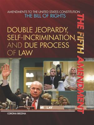 The Fifth Amendment: Double Jeopardy, Self-incrimination, and Due ...