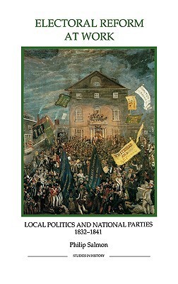 Electoral Reform at Work: Local Politics and National Parties, 1832 ...