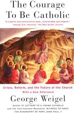 The Courage To Be Catholic: Crisis, Reform And The Future Of The Church ...