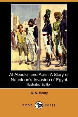 At Aboukir and Acre: A Story of Napoleon's Invasion of Egypt by G.A ...