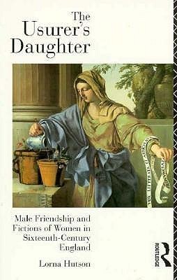 The Usurer's Daughter: Male Friendship and Fictions of Women in 16th ...