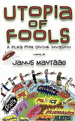 Utopia of Fools: A Plea For Divine Invasion by Janus Maytääg | Goodreads
