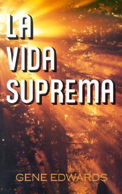 La Vida Suprema (Spanish Edition) by Gene Edwards | Goodreads