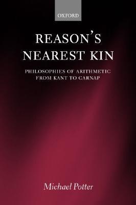 Reason's Nearest Kin: Philosophies of Arithmetic from Kant to Carnap by ...