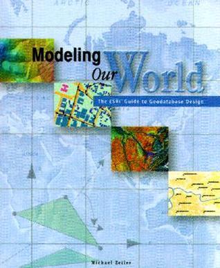 Modeling Our World: The ESRI Guide to Geodatabase Design by Michael ...