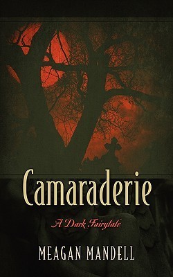 Camaraderie: A Dark Fairytale by Meagan Mandell | Goodreads