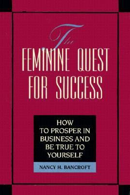 The Feminine Quest for Success: How to Prosper in Business and Be True ...