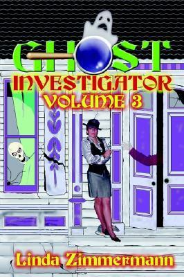 Ghost Investigator: Volume 3 by Linda Zimmermann | Goodreads