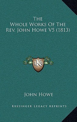 The Whole Works of the REV. John Howe V5 by John Howe | Goodreads