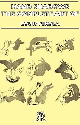 Hand Shadows - The Complete Art Of Shadowgraphy by Louis Nikola | Goodreads