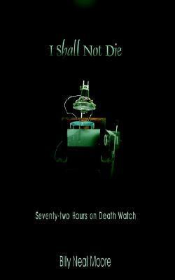 I Shall Not Die: Seventy-two Hours on Death Watch by Billy Neal Moore ...