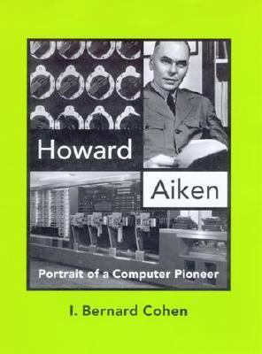 Howard Aiken: Portrait of a Computer Pioneer by I. Bernard Cohen ...