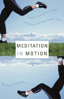 Meditation in Motion: Exercise Your Body and Your Soul - At Same Time ...