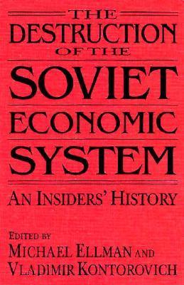 The Destruction of the Soviet Economic System: An Insider's History: An ...