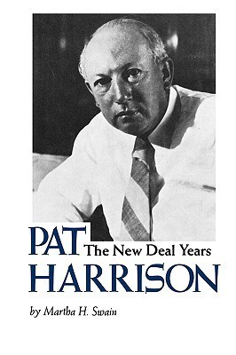 Pat Harrison: The New Deal Years by Martha H. Swain | Goodreads