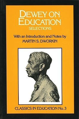 Dewey on Education: Selections, no.3 by Martin S. Dworkin | Goodreads
