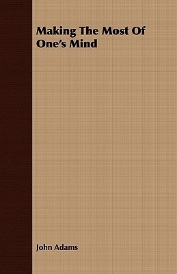Making the Most of One's Mind by John Adams | Goodreads