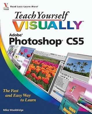 Teach Yourself VISUALLY Photoshop CS5 by Mike Wooldridge | Goodreads
