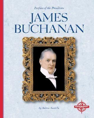 James Buchanan (Profiles of the Presidents) by Andrew Santella | Goodreads