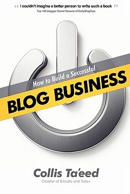 How to Build a Successful Blog Business by Collis Ta'eed | Goodreads